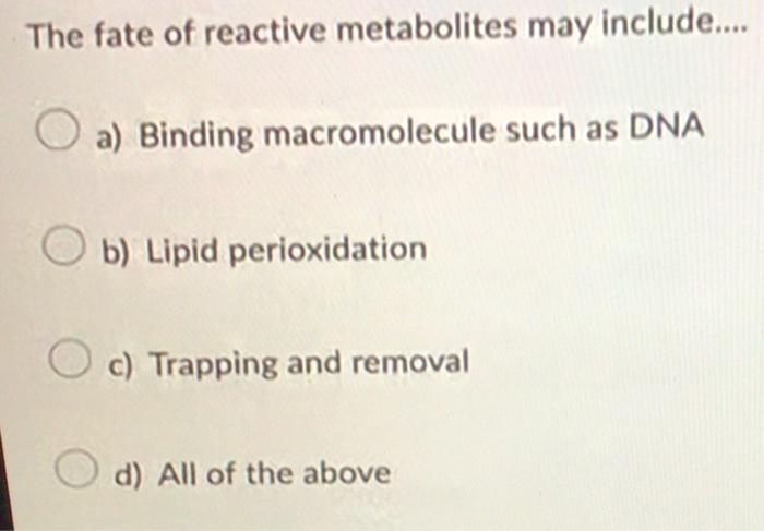 Solved The fate of reactive metabolites may include.... a) | Chegg.com