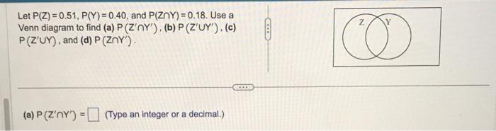 Solved Let P(Z)=0.51,P(Y)=0.40, and P(Z∩Y)=0.18. Use a Venn | Chegg.com