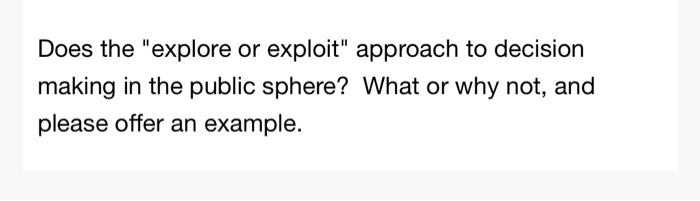 Solved Does the "explore or exploit" approach to decision | Chegg.com