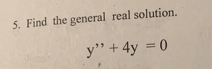 Solved 5. Find the general real solution. y′′+4y=0 | Chegg.com