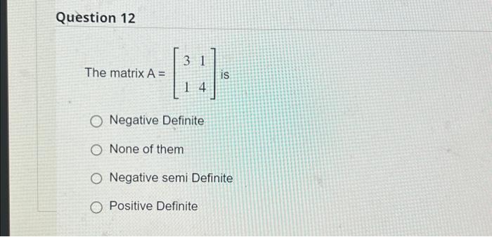 Solved The matrix A=[3114] is Negative Definite None of them | Chegg.com