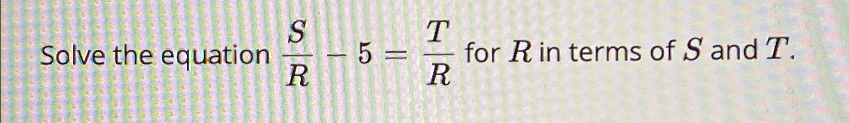 Solved Solve the equation SR-5=TR ﻿for R ﻿in terms of S ﻿and | Chegg.com