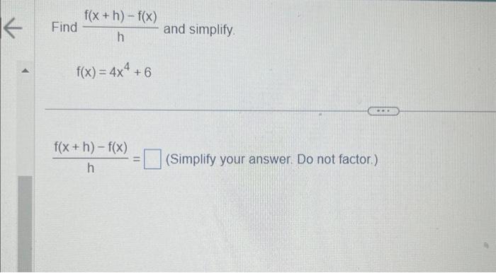 Solved Find hf(x+h)−f(x) and simplify. f(x)=4x4+6 | Chegg.com