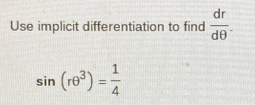 Use implicit differentiation to find drdθ.sin(rθ3)=14 | Chegg.com