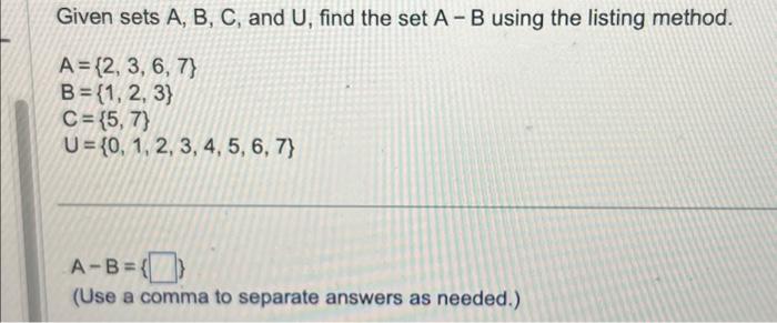 Solved Given sets A, B, C, and U, find the set A - B using | Chegg.com