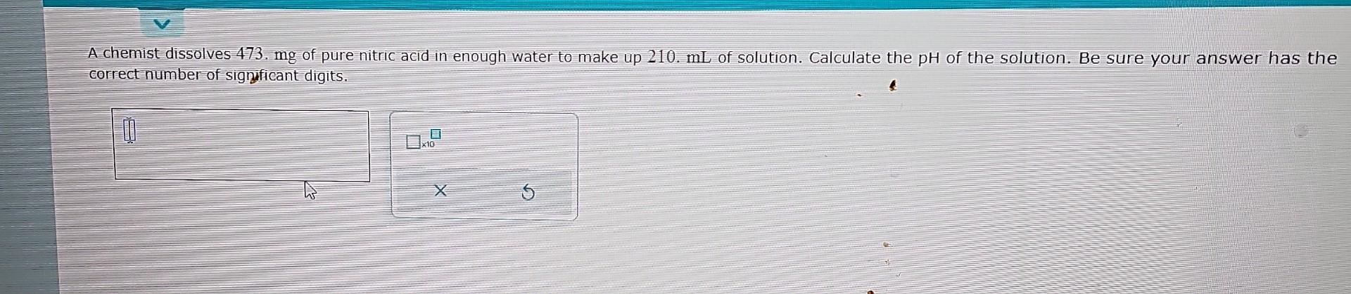 Solved A chemist dissolves 473. mg of pure nitric acid in | Chegg.com