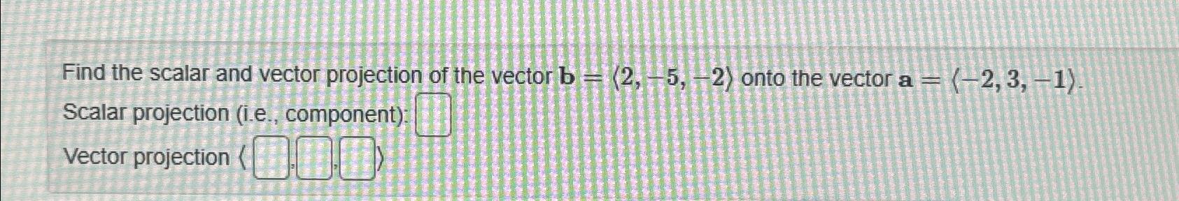 Solved Find The Scalar And Vector Projection Of The Vector