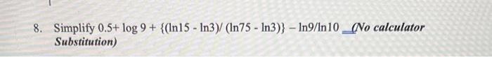 Solved Simplify 0.5+log9+{(ln15−ln3)/(ln75−ln3)}−ln9/ln10 | Chegg.com