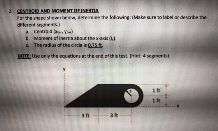 Solved 2. CENTROID AND MOMENT OF INERTIA For the shape shown | Chegg.com