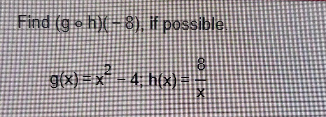 Solved Find (g@h)(-8), ﻿if possible.g(x)=x2-4;h(x)=8x | Chegg.com
