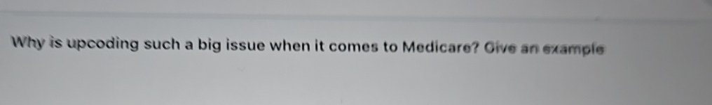 Solved Why is upcoding such a big issue when it comes to | Chegg.com