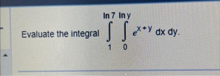 Solved Evaluate the integral In 7 In y !! 10 eX+y x+y dx dy. | Chegg.com