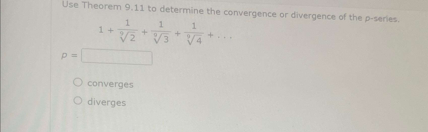 Solved Use Theorem 9.11 ﻿to determine the convergence or | Chegg.com