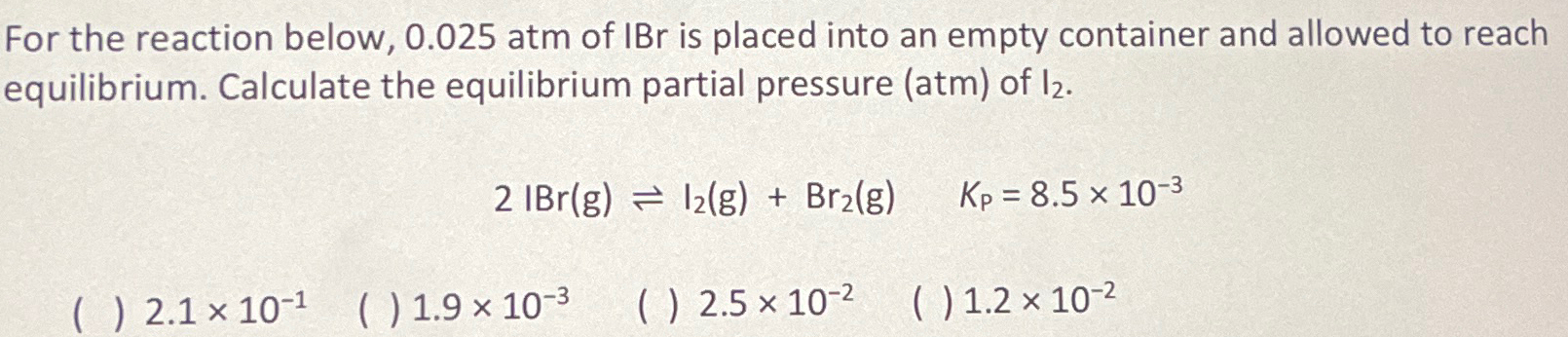 Solved For the reaction below, 0.025atm of IBr is placed | Chegg.com