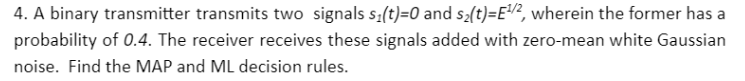 A binary transmitter transmits two signals s1(t)=0 | Chegg.com