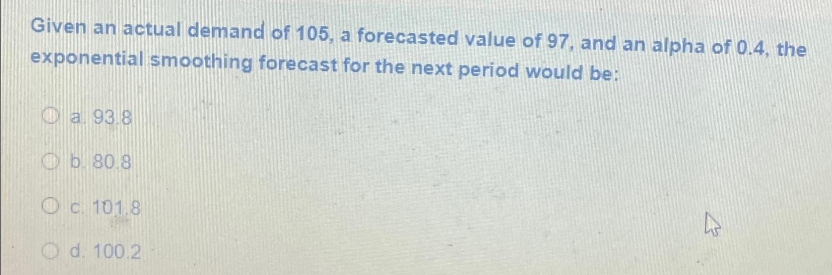 Solved Given an actual demand of 105 , ﻿a forecasted value | Chegg.com