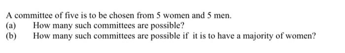 Solved A committee of five is to be chosen from 5 women and | Chegg.com