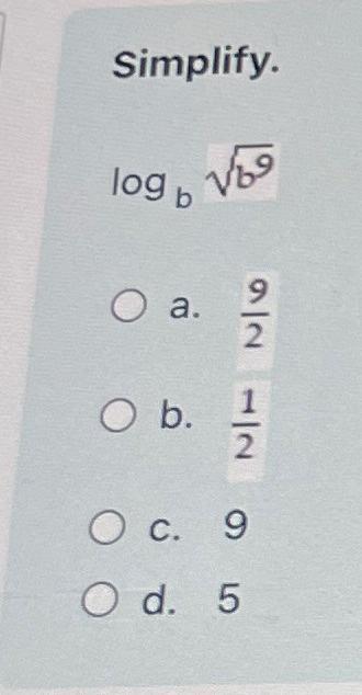 Solved Simplify. logbb9 a. 29 b. 21 c. 9 d. 5 | Chegg.com