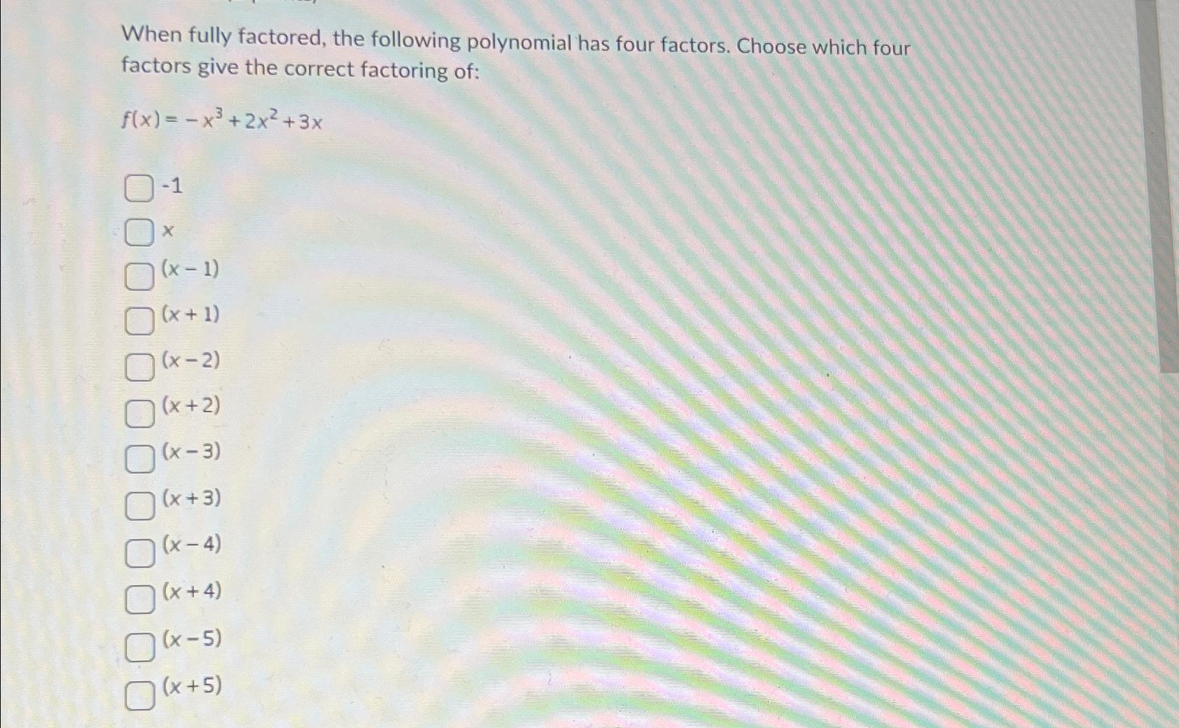 Solved When fully factored, the following polynomial has | Chegg.com