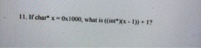 Solved 11 If Char X 0x1000 What Is Fintx 1 1 
