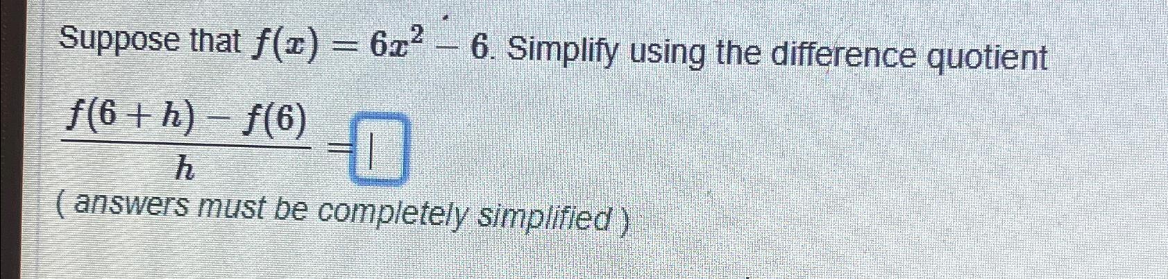 Solved Suppose that f(x)=6x2-6. ﻿Simplify using the | Chegg.com