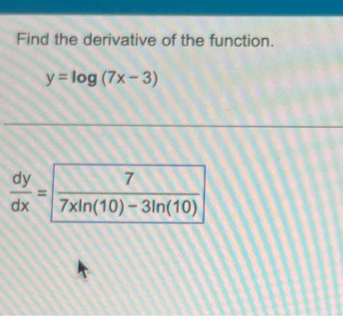 Solved Find the derivative of the function. y=log(7x−3) | Chegg.com