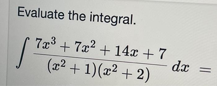 Solved Evaluate the integral. ∫(x2+1)(x2+2)7x3+7x2+14x+7dx= | Chegg.com