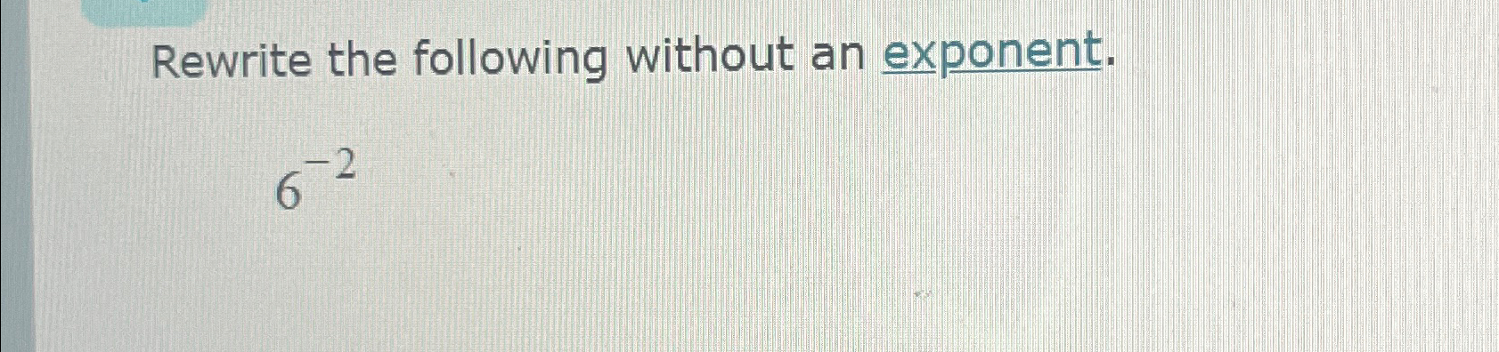 Solved Rewrite the following without an exponent.6-2 | Chegg.com