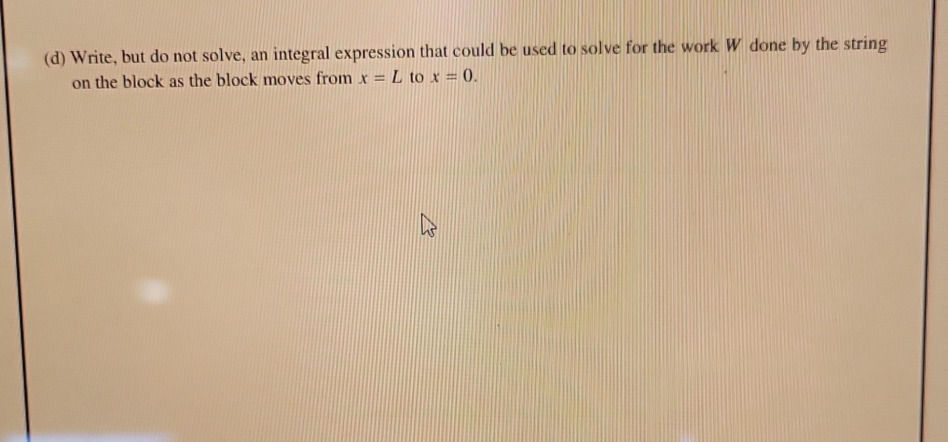 Solved For any indication that the work done on the block by | Chegg.com