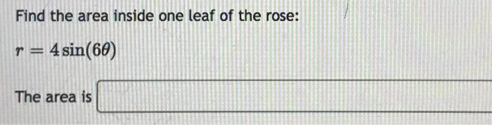 Solved Find the area inside one leaf of the rose: r = 4 | Chegg.com