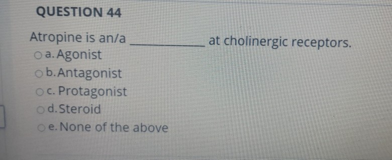 Solved QUESTION 44 at cholinergic receptors. Atropine is | Chegg.com