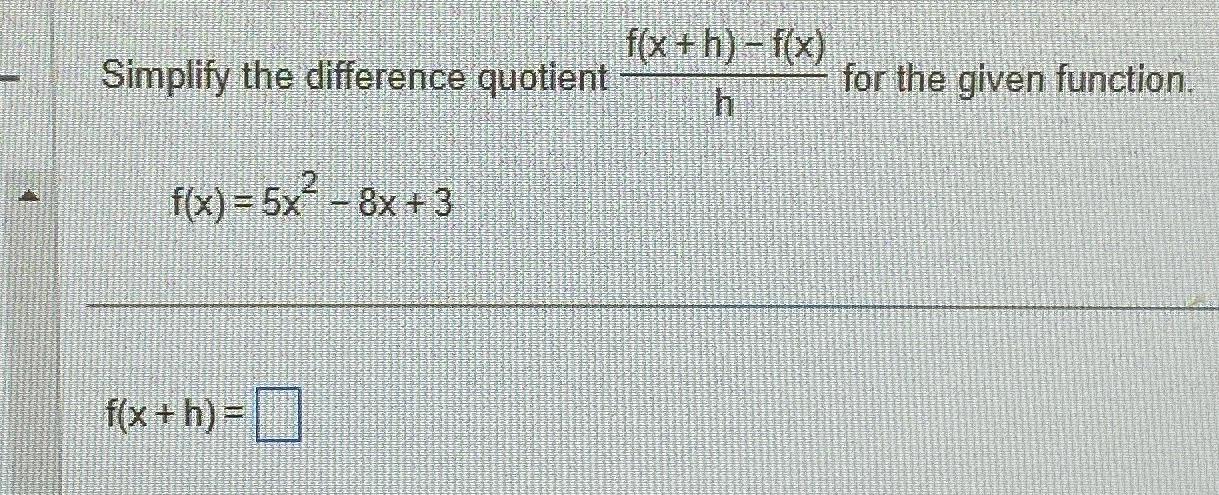 Solved Simplify the difference quotient f(x+h)-f(x)h ﻿for | Chegg.com