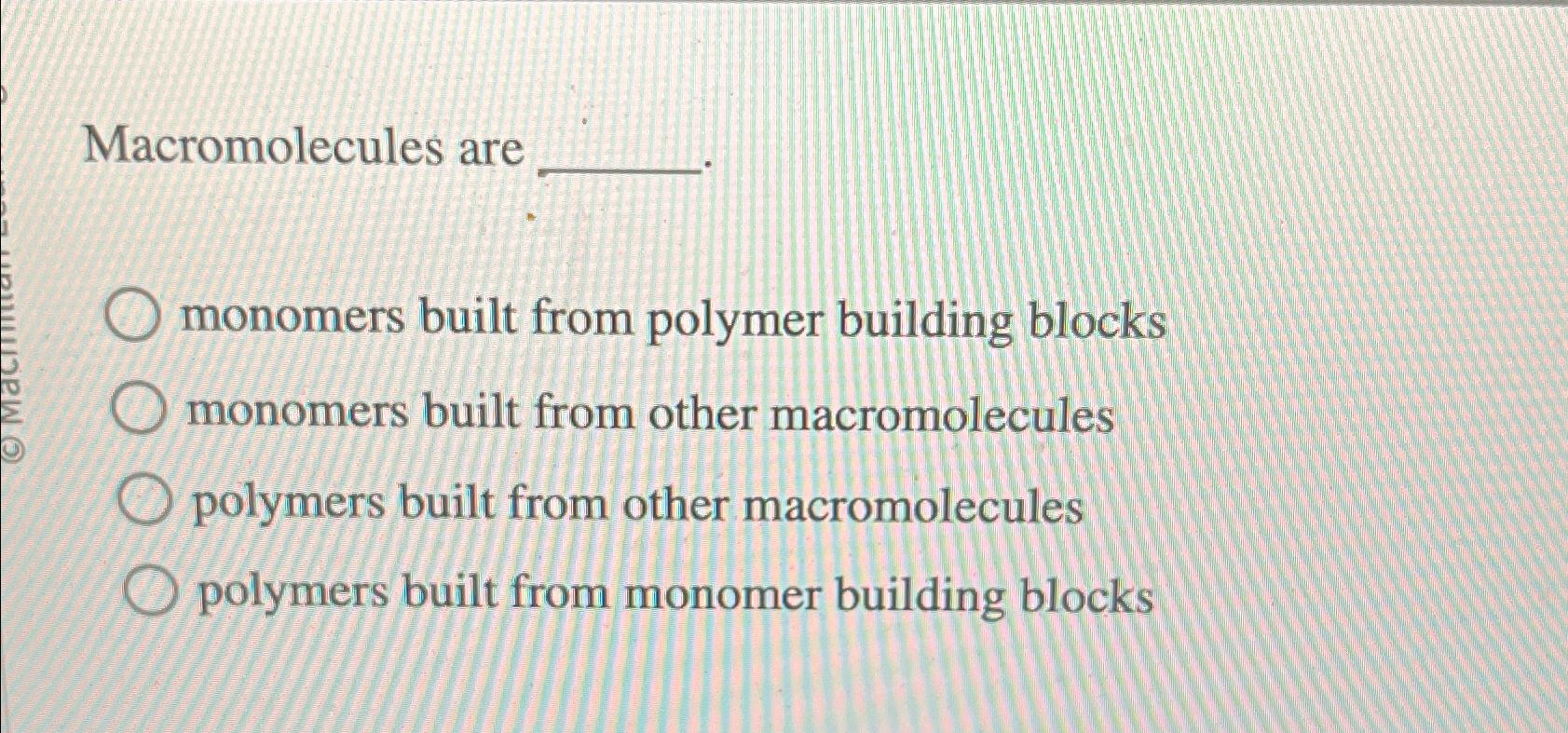 Solved Macromolecules aremonomers built from polymer | Chegg.com