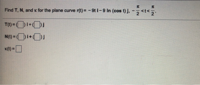 Solved Find T, N, and for the plane curve r(t) = -9t i-9 In | Chegg.com