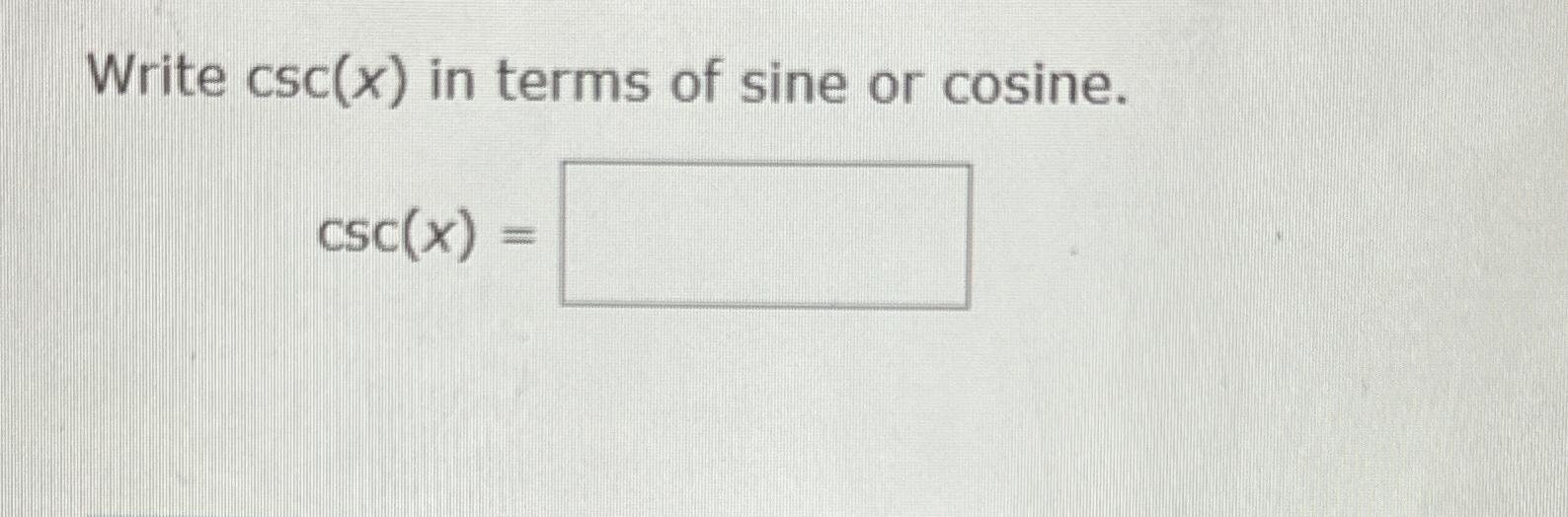 Solved Write csc(x) ﻿in terms of sine or cosine.csc(x)= | Chegg.com
