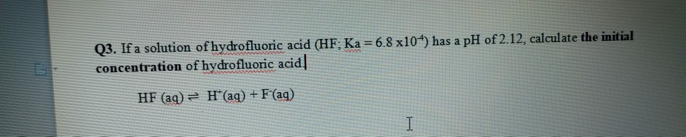 Solved Q3. If a solution of hydrofluoric acid (HF; Ka = 6.8 | Chegg.com
