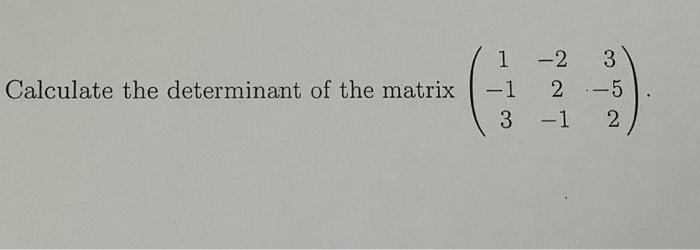 Solved Calculate the determinant of the matrix | Chegg.com