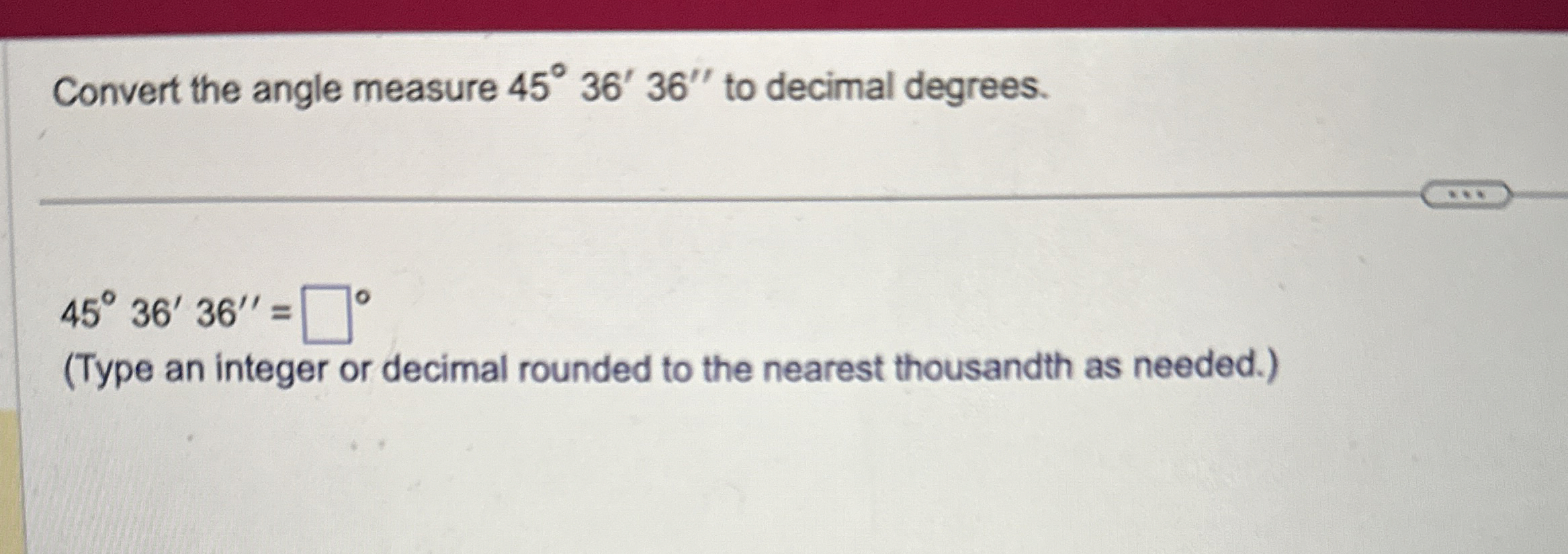 Solved Convert the angle measure 45°36'36'' ﻿to decimal | Chegg.com