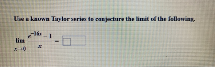 Solved Use a known Taylor series to conjecture the limit of | Chegg.com