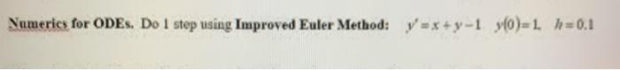 Solved Numeries for ODEs. Do I step using Improved Euler | Chegg.com