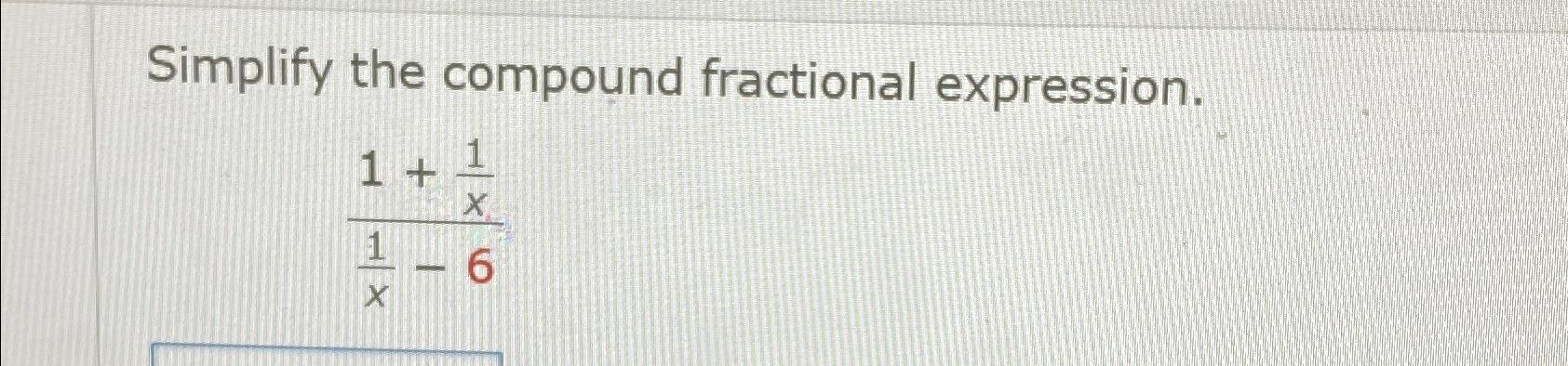 Solved Simplify the compound fractional expression.1+1x1x-6 | Chegg.com