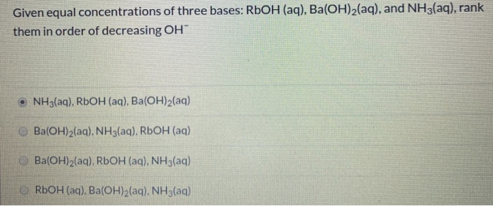 Solved Given equal concentrations of three bases: RbOH (aq), | Chegg.com