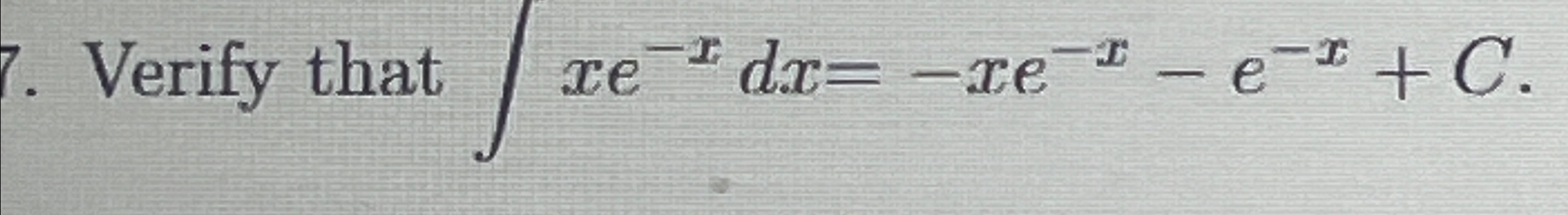 Solved Verify that ∫﻿﻿xe-xdx=-xe-x-e-x+C | Chegg.com