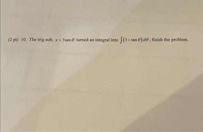 Solved (2 pt) 10. The trig sub, x=3secθ turned an integral | Chegg.com