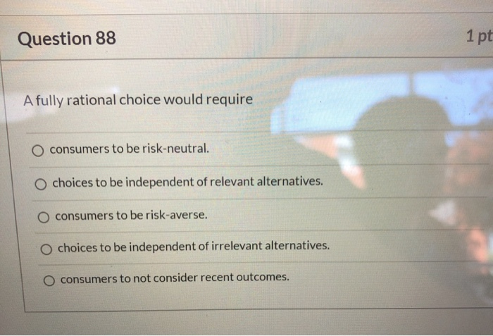 Solved Question 88 1 pt A fully rational choice would | Chegg.com