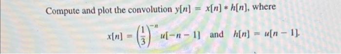 Solved Compute and plot the convolution y[n]=x[n]∗h[n], | Chegg.com