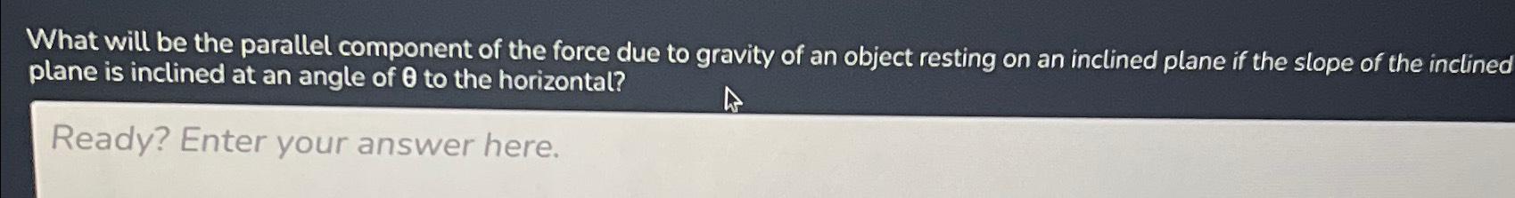 Solved What will be the parallel component of the force due | Chegg.com