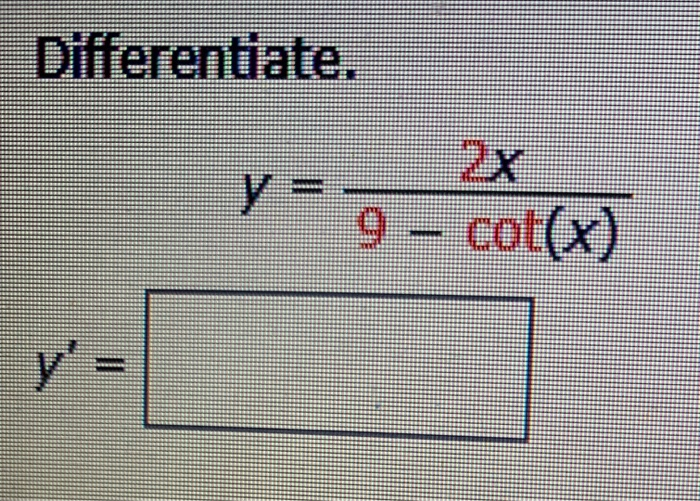 Solved Differentiate. | Y - , - COPA 9 – cot(x) | Chegg.com