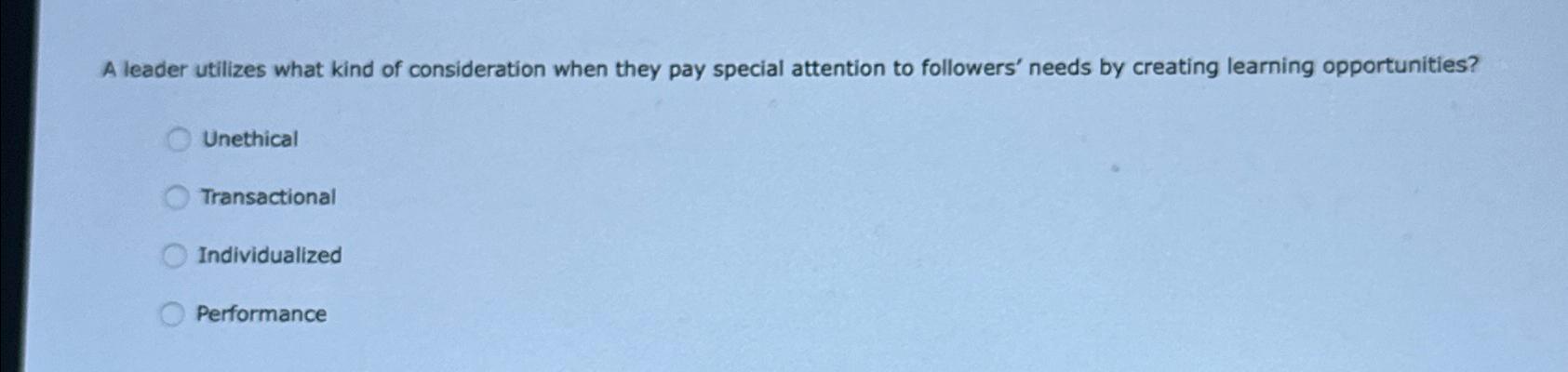 Solved A leader utilizes what kind of consideration when | Chegg.com