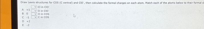 Solved Draw Lewis structures for COS (C central) and CIO-, | Chegg.com